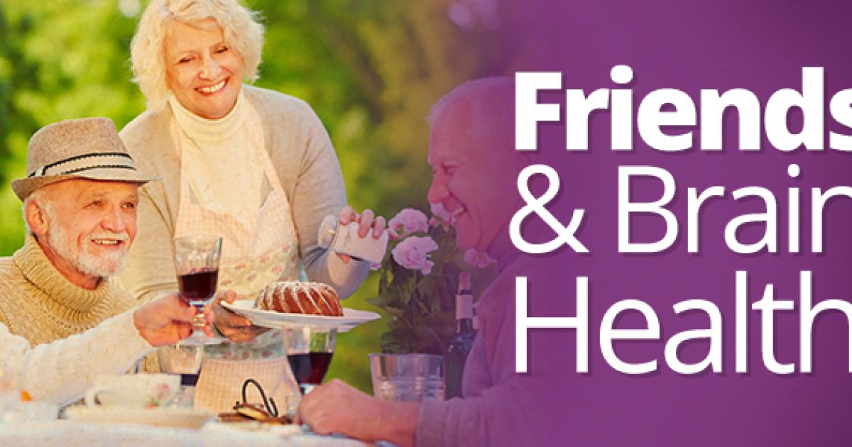 Friendships can protect and improve your Brain?s Health
